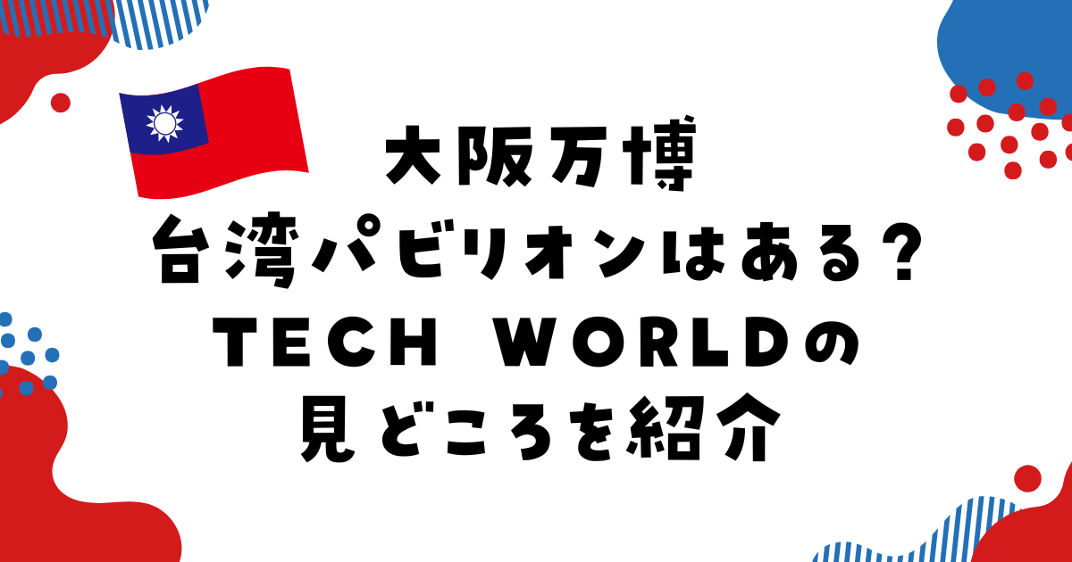 台湾パビリオンは大阪万博にある？TECH WORLDの見どころを紹介 | 神戸ゆりかご